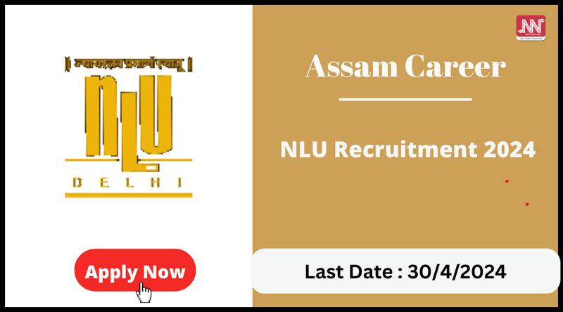 Assam Career : NLU Recruitment 2024 - NORTHEAST NOW