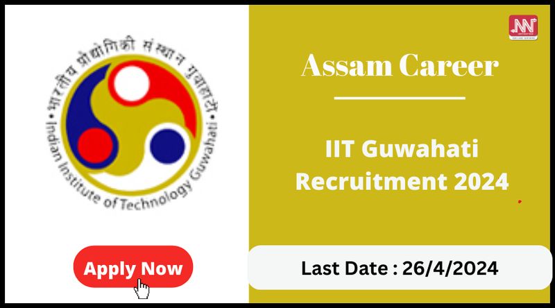 Assam Career : IIT Guwahati Recruitment 2024 - NORTHEAST NOW